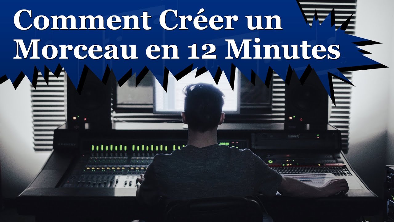 COMMENT CRÉER UN MORCEAU EN 12 MINUTES